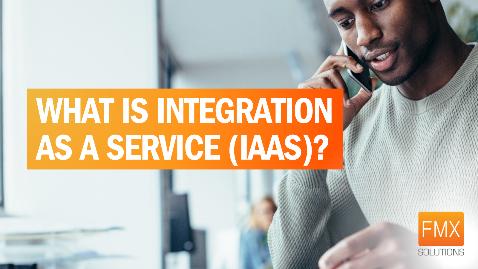 What is Integration as a Service (IaaS) and Why Does your Business Need it?